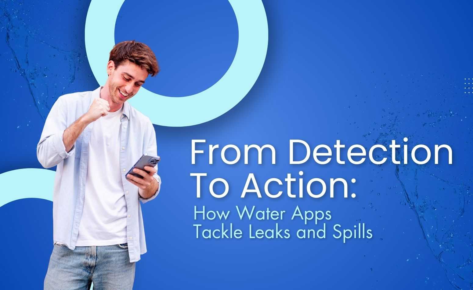 From Detection to Action: How Water Apps Tackle Leaks and Spills ...